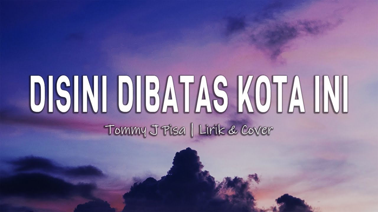 DISINI DIBATAS KOTA INI - TOMMY J PISA | (LIRIK & COVER ) - YouTube