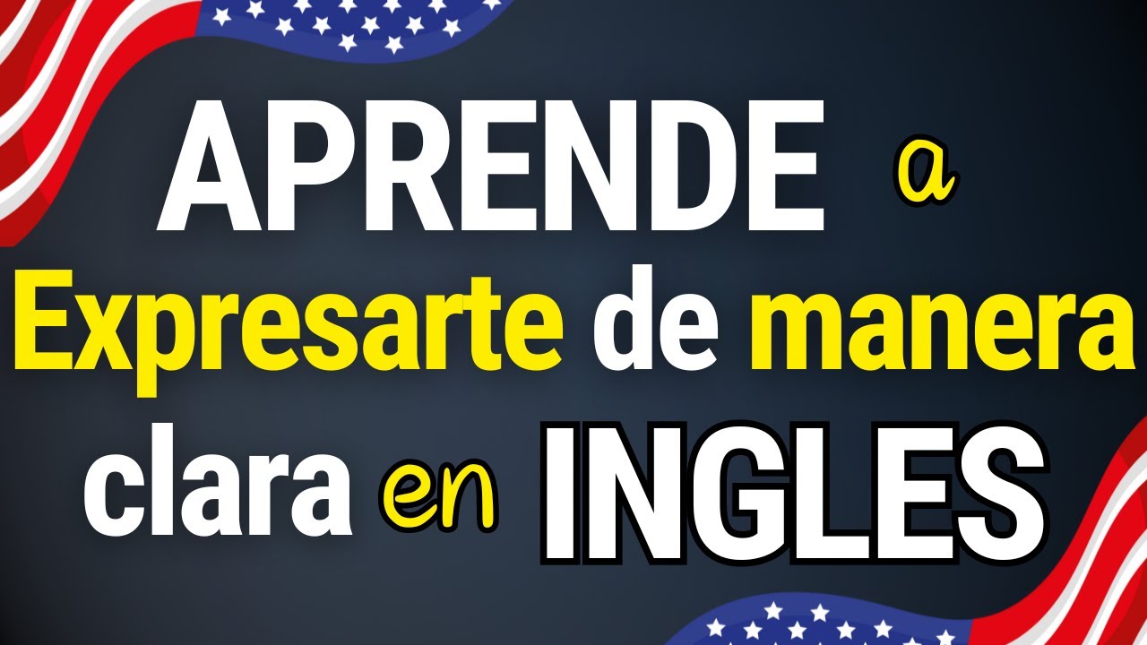 APRENDE A EXPRESARTE EN INGLES DE MANERA CLARA Y APRENDE A HABLAR EN ...