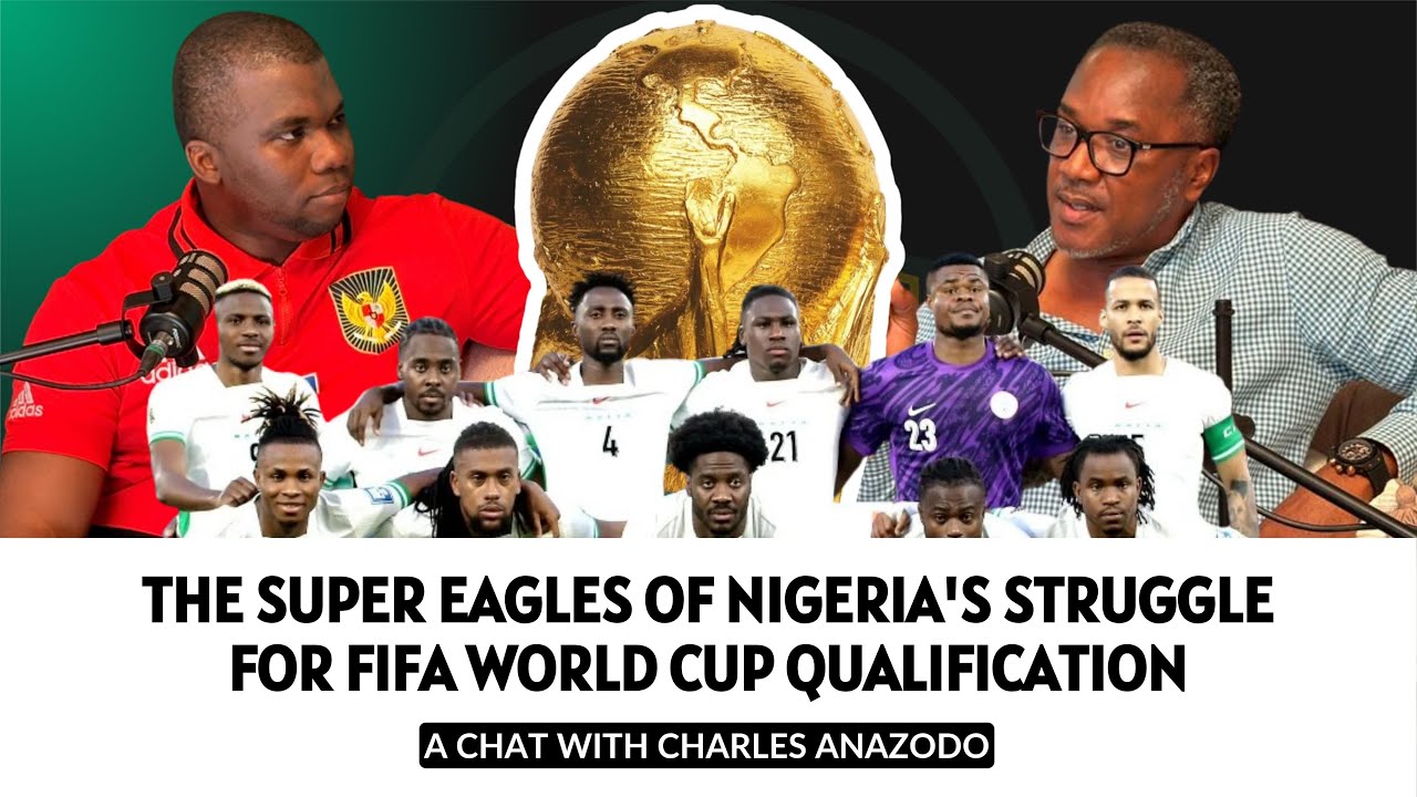 Charles Anazodo Exposes Why the Super Eagles Are Struggling to Qualify ...