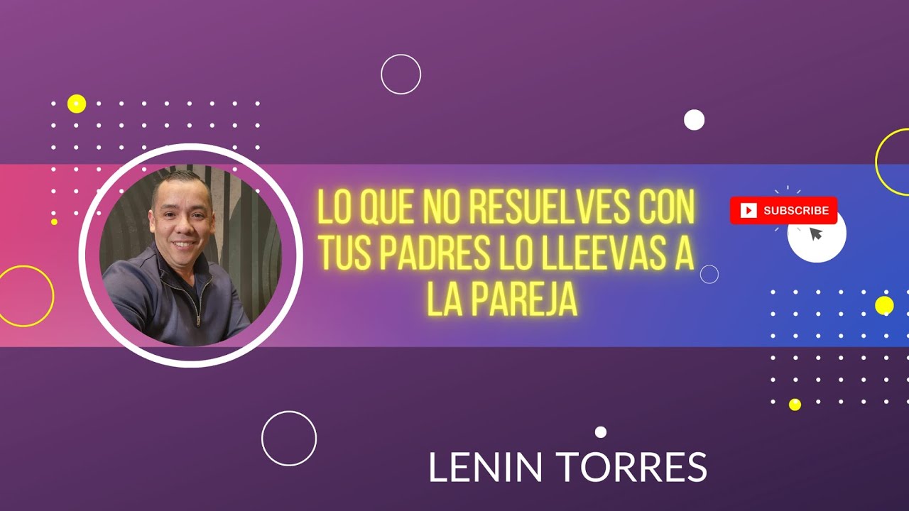 ¿LO QUE NO RESUELVES CON TUS PADRES LO LLEVAS A TU PAREJA? Dr. Lenin ...
