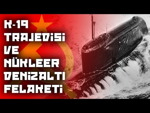 K 19 TRAJEDİSİ VE NÜKLEER DENİZALTI FELAKETİ