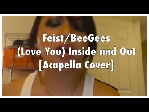 Feist/BeeGees - (Love You) Inside and Out cover (acapella) - YouTube