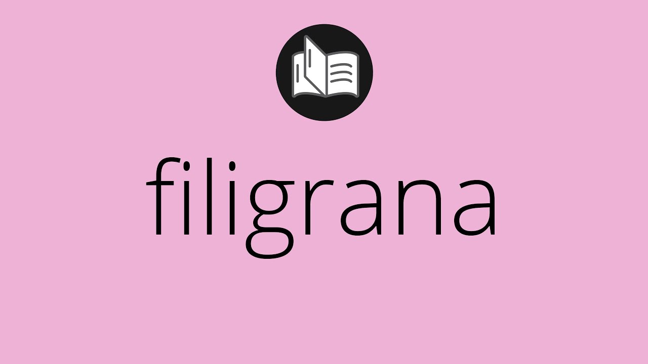 Que significa FILIGRANA • filigrana SIGNIFICADO • filigrana DEFINICIÓN ...