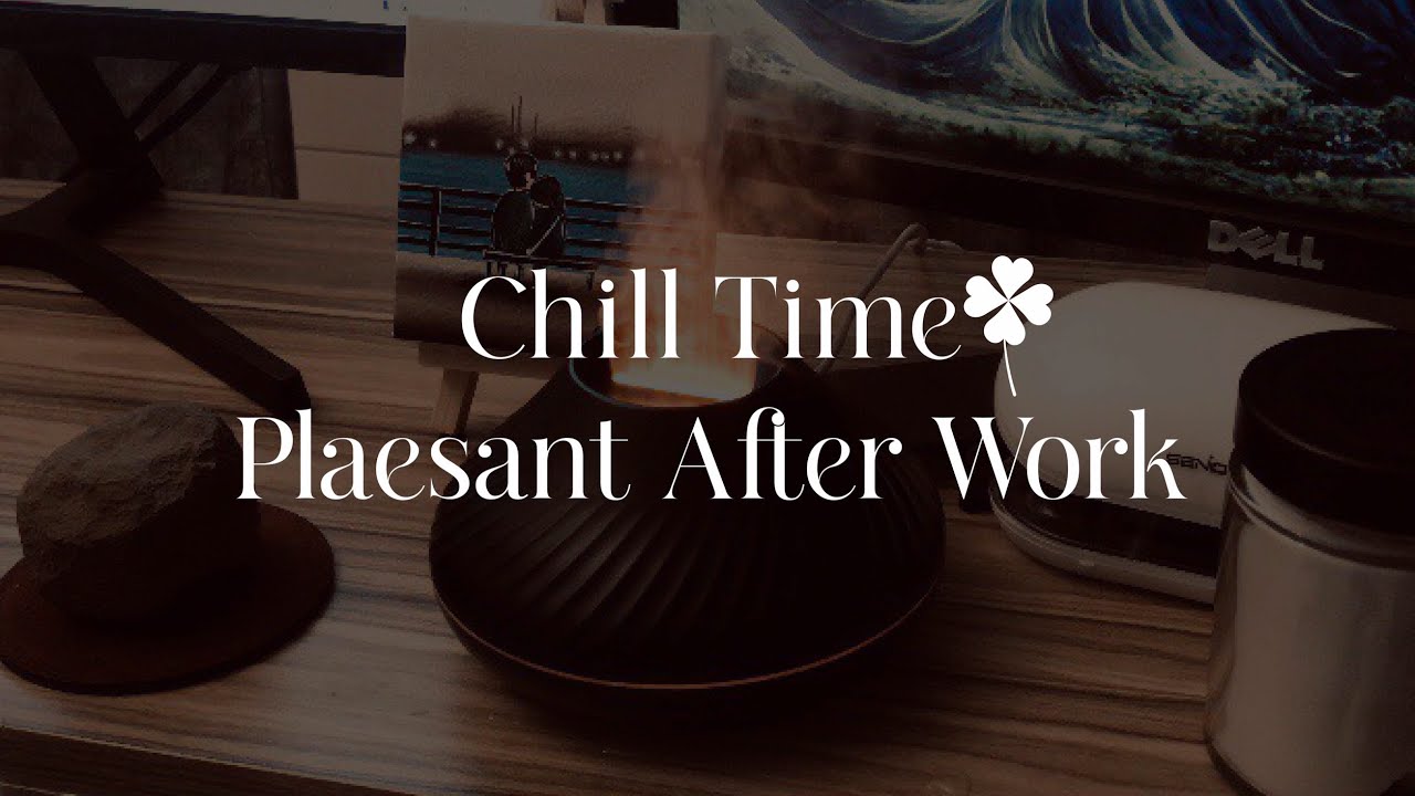 Chill Time🍀 | Pleasant After Work - YouTube