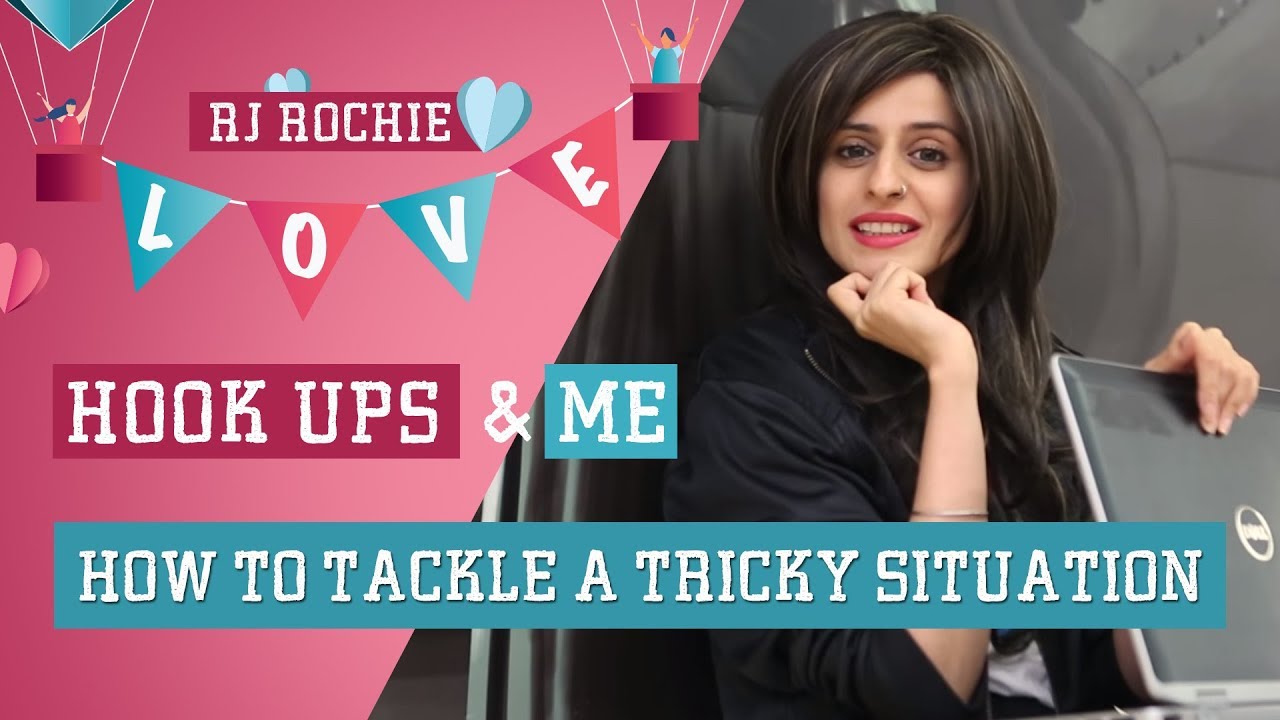Love Hookups & Me | How to tackle a tricky situation | RJ Rochie ...