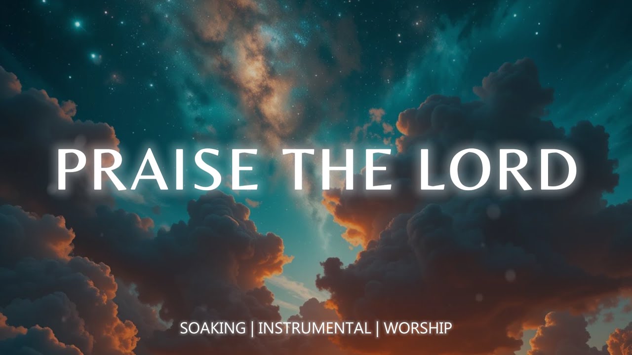 PRAISE THE LORD | Soaking Worship Music | Instrumental for Prayer ...