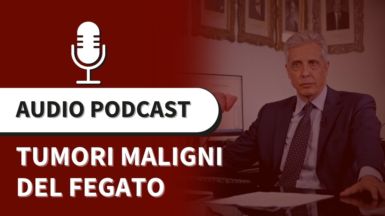 Podcast - Tumori maligni del fegato - Parliamo con il Prof. Matteo ...