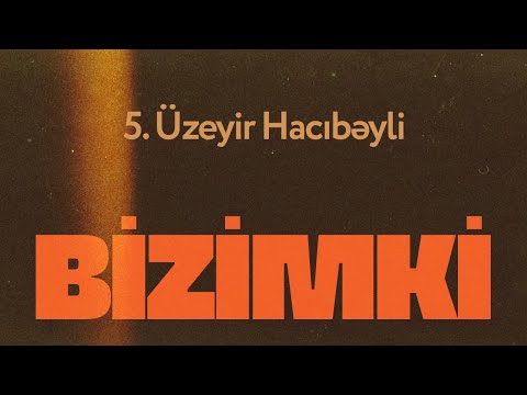 Bizimki 5.  Üzeyir Hacıbəyli