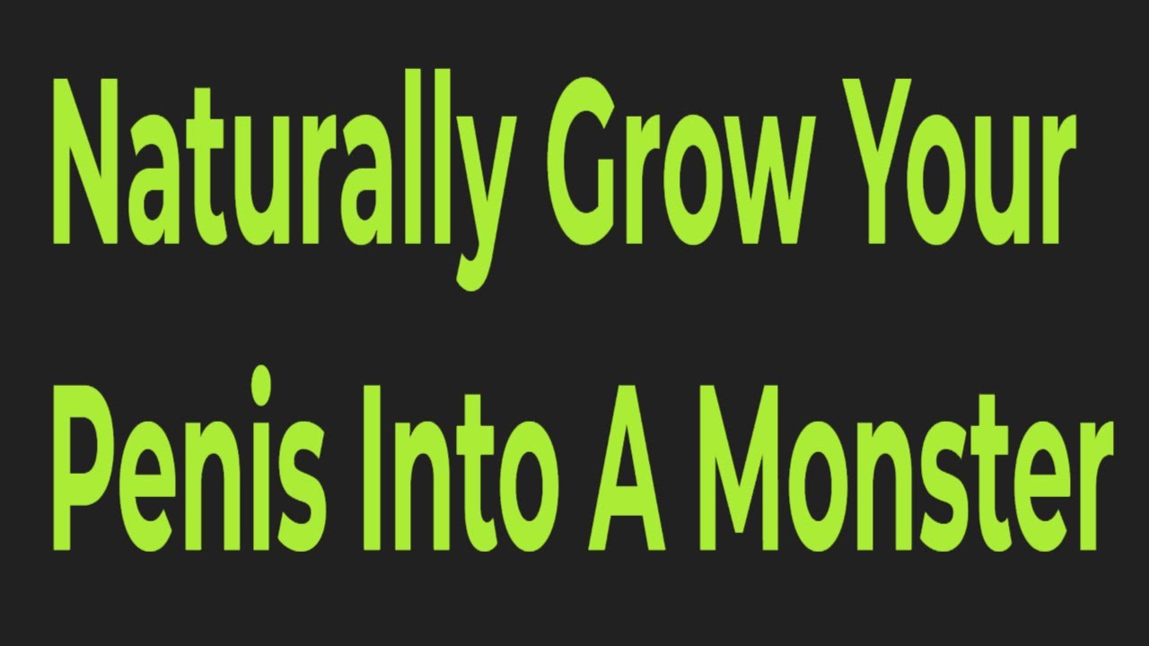 How To Naturally Grow Your Penis Into A Monster - YouTube
