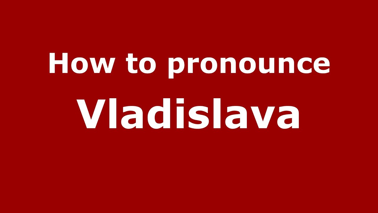 How to pronounce Vladislava (Russian/Russia) - PronounceNames.com - YouTube