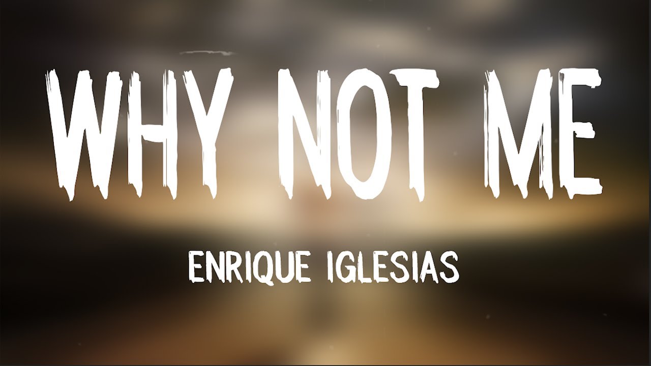 Enrique Iglesias - Why Not Me (Lyrics) - Why, oh why, tell me, why not ...