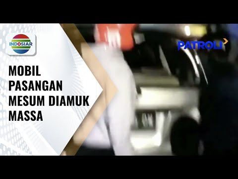 Diduga Melakukan Mesum, Mobil Diamuk Massa Saat Akan Diperiksa Petugas | Patroli
