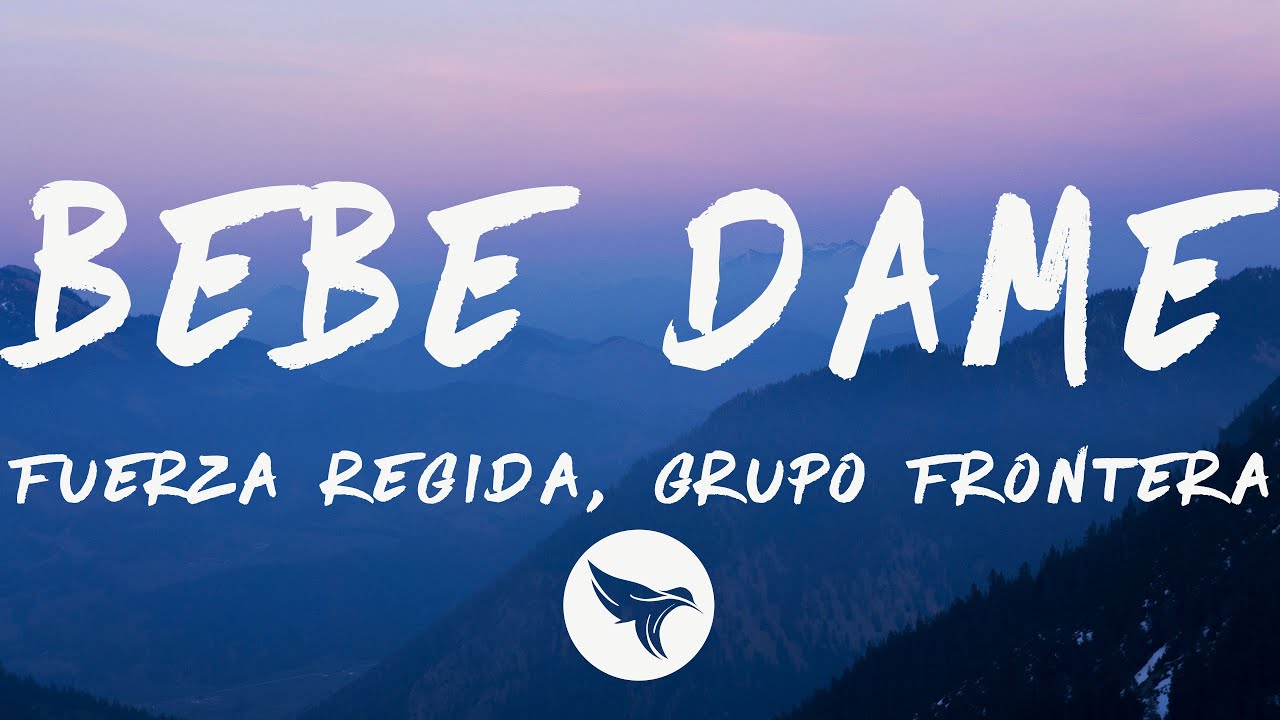 Fuerza Regida, Grupo Frontera - Bebe Dame (Letra/Lyrics) - YouTube