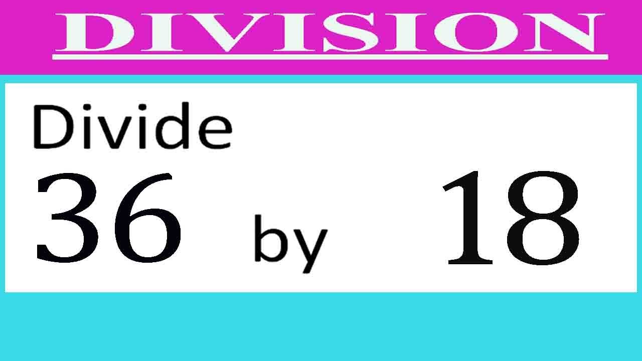 Divide 36 by 18 Divide completely - YouTube