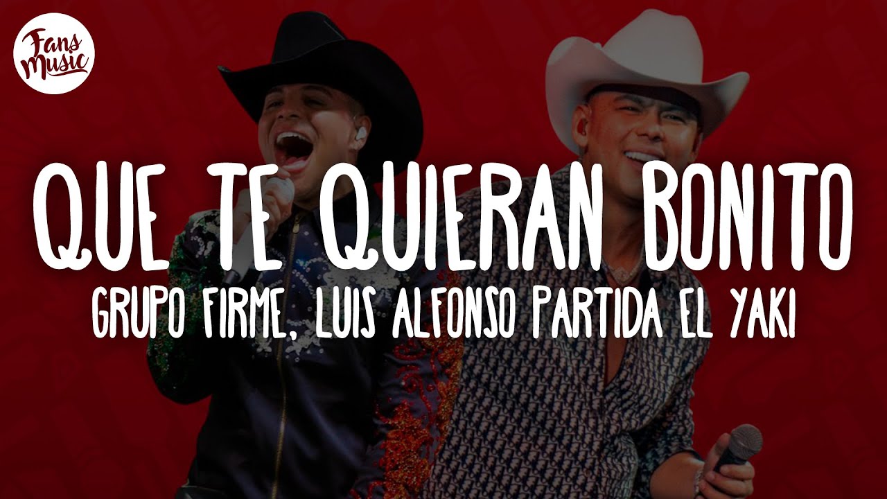 Grupo Firme, Luis Alfonso Partida El Yaki - Que Te Quieran Bonito ...