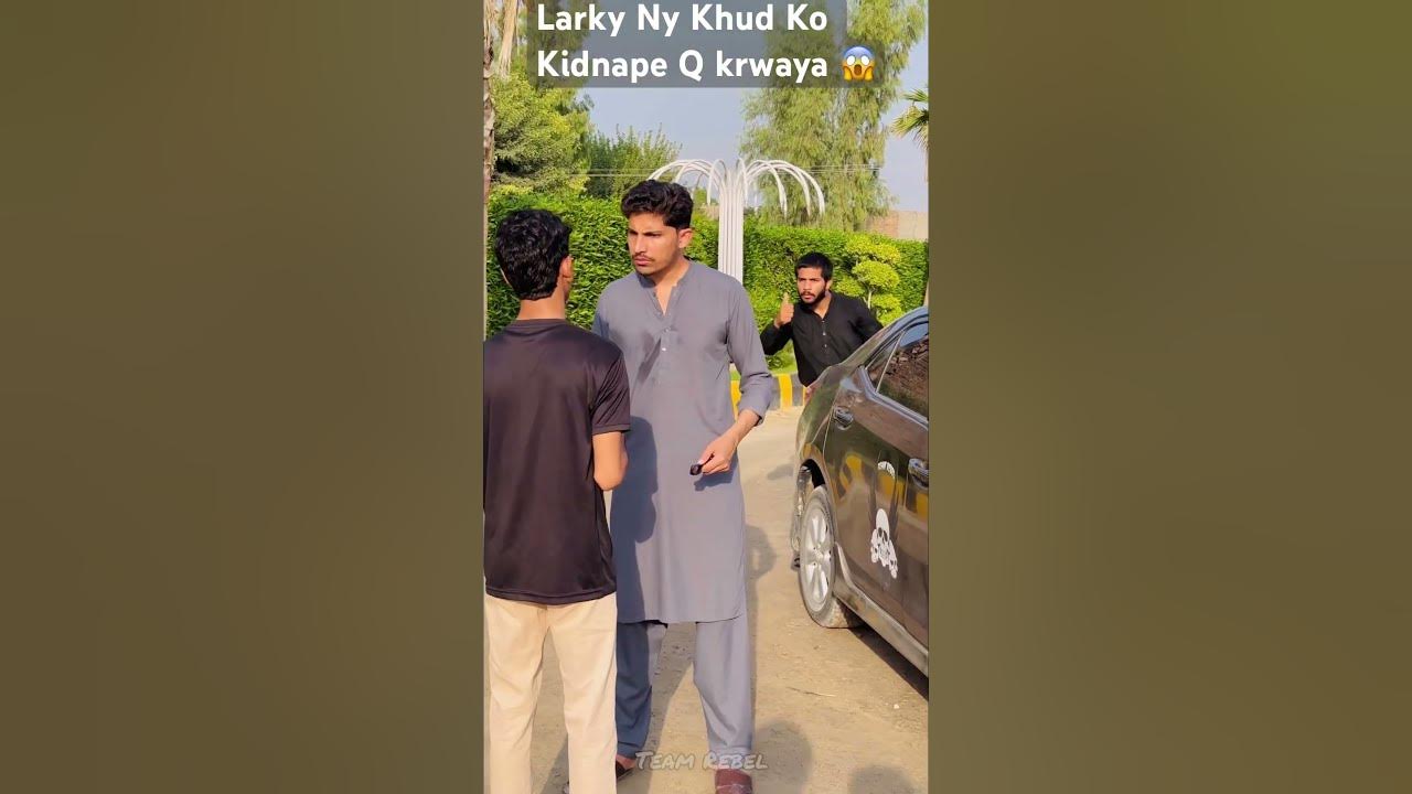 Larky Ny Khud Ko Kidnape Q krwaya 😱(part 1) #teamrebel #viralvideo #foryou #funny #commedy - YouTube