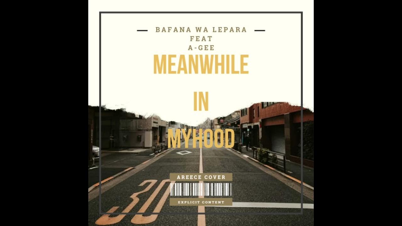 Bafana Wa Lepara - Meanwhile in MyHood ft A-Gee (Official Song Cover ...