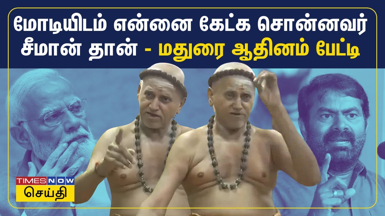 மோடியிடம் என்னை கேட்க சொன்னவர் சீமான் தான் - மதுரை ஆதினம் பேட்டி ...