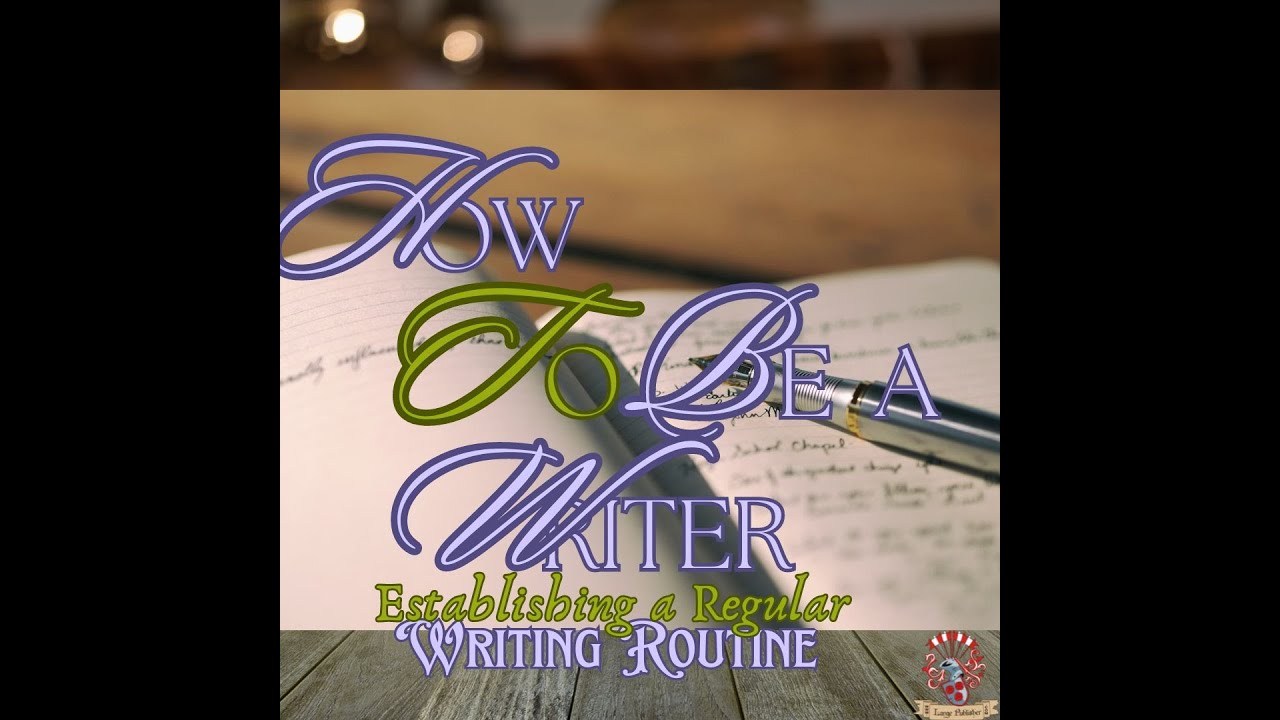 Becoming a Writer: Establishing a Regular Writing Routine - YouTube