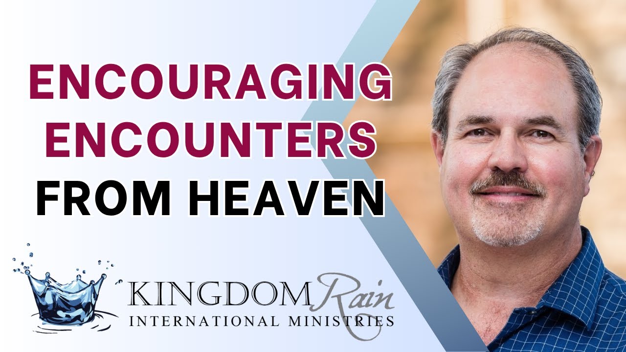 "Encouraging Encounters from Heaven" - Tim Waters - Kingdom Rain ...
