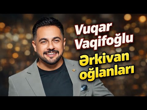 Vuqar Vaqifoglu - Ərkivan oğlanları - 2026