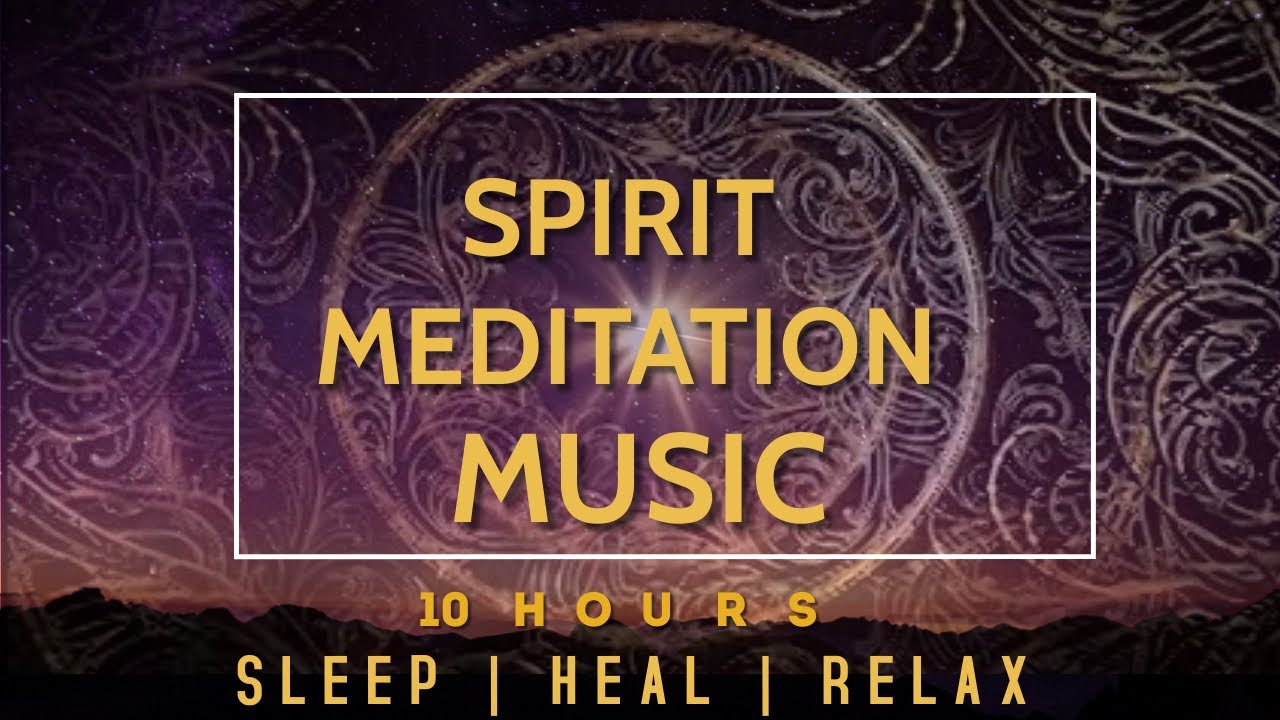 SLEEP | HEAL | RELAX 10 Hours of Spirit Meditation and Mesmerizing ...