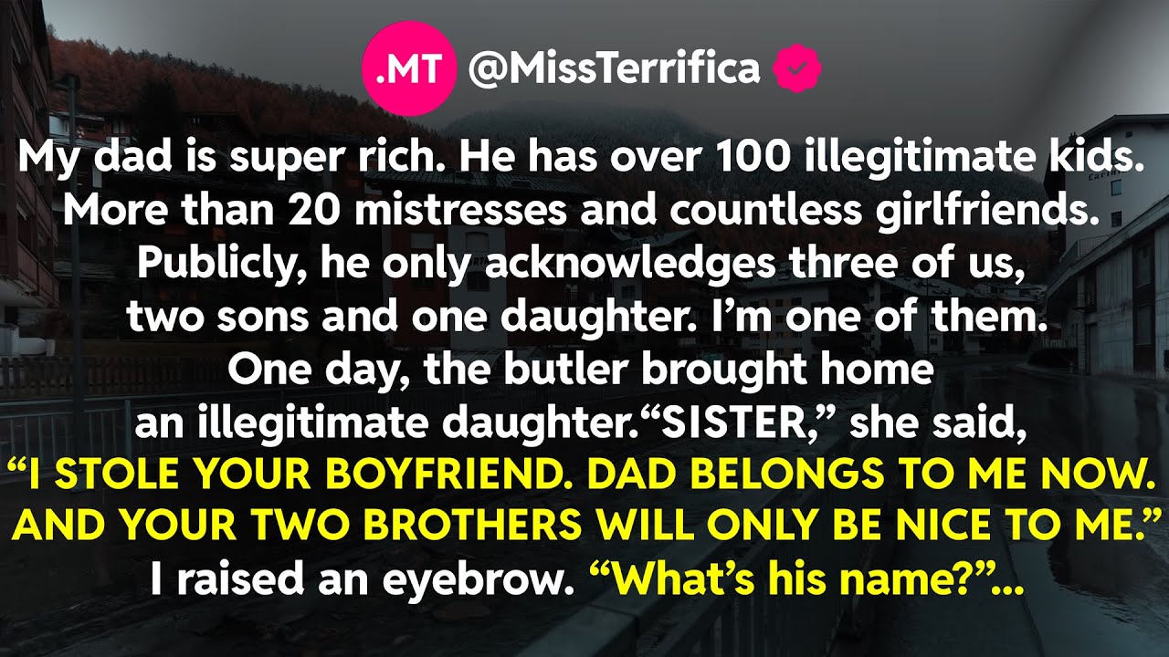 My dad is super rich. He has over 100 illegitimate kids. More than 20 ...