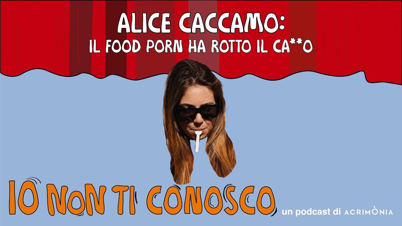 Io non ti conosco - Alice Caccamo: il food porn ha rotto il ca**o - YouTube