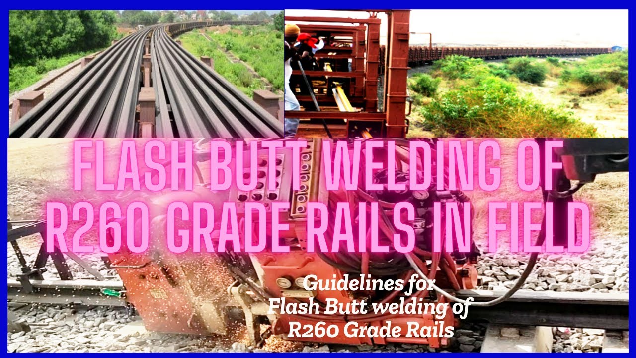 FLASH BUTT WELDING OF R260 GRADE RAILS IN FIELD क्षेत्र में R260 ग्रेड ...