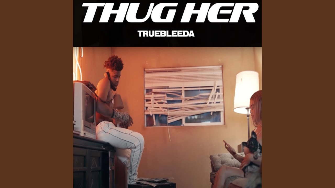 Thug Her (She A Thot) - TrueBleeda: Song Lyrics, Music Videos & Concerts