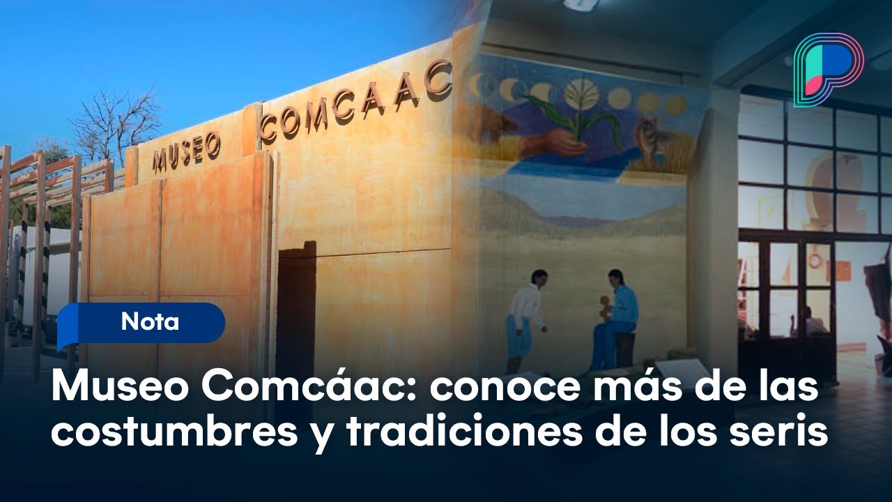 Museo Comcáac: un espacio para conocer costumbres y tradiciones de los ...