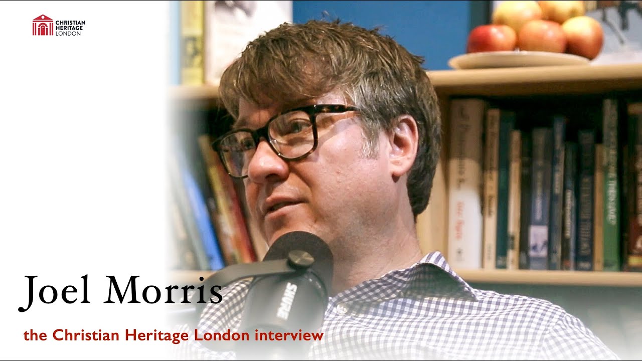 Joel Morris: introduction to the Christian Heritage London interview ...