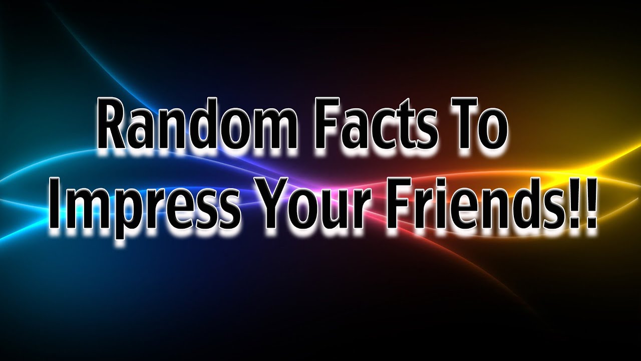 Random Facts To Impress Your Friends YouTube random-facts-to-impress-your-friends-youtube