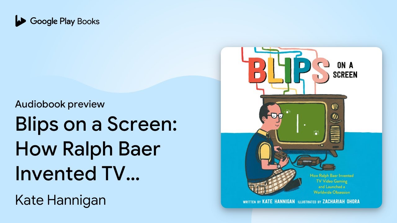 Blips on a Screen: How Ralph Baer Invented TV… by Kate Hannigan ...