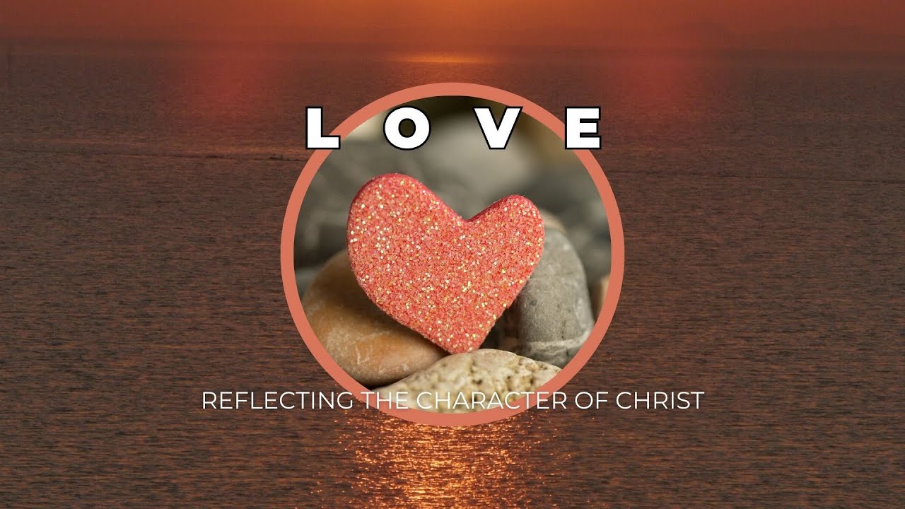 Reflecting the Character of Christ | LOVE - YouTube