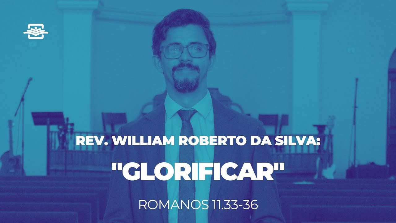 Glorificar | Romanos 11.33-36 | Rev. William Roberto da Silva ...