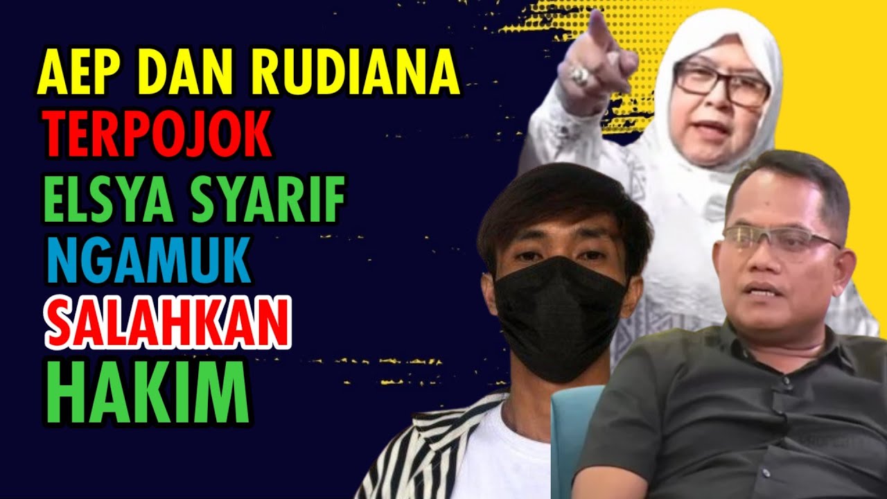 AEP DAN RUDIANA TERPOJOK ELSYA SYARIF NGAMUK KE HAKIM - YouTube