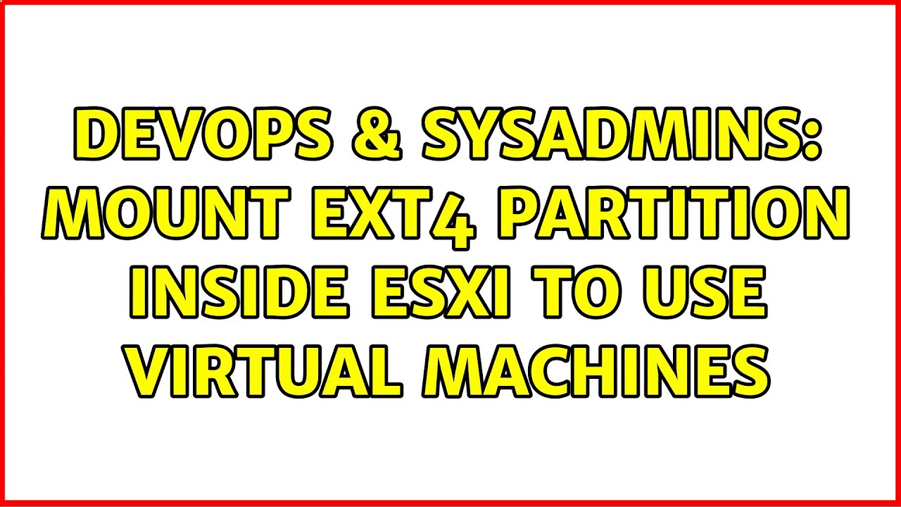 DevOps & SysAdmins: Mount EXT4 partition inside ESXi to use virtual machines (2 Solutions ...