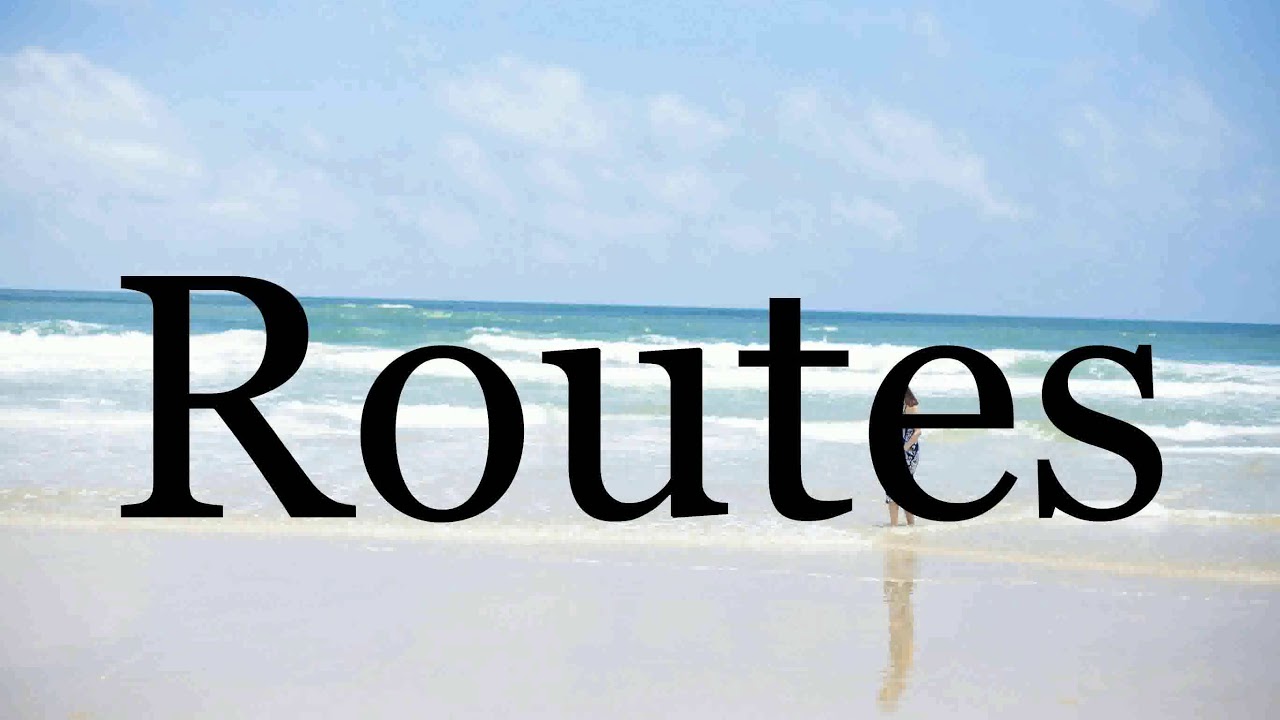 How To Pronounce Routes🌈🌈🌈🌈🌈🌈Pronunciation Of Routes - YouTube