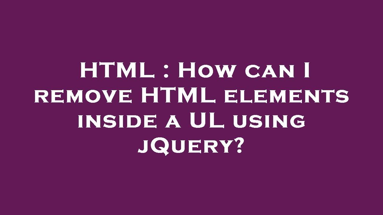 Html How Can I Remove Html Elements Inside A Ul Using Jquery Youtube 8996