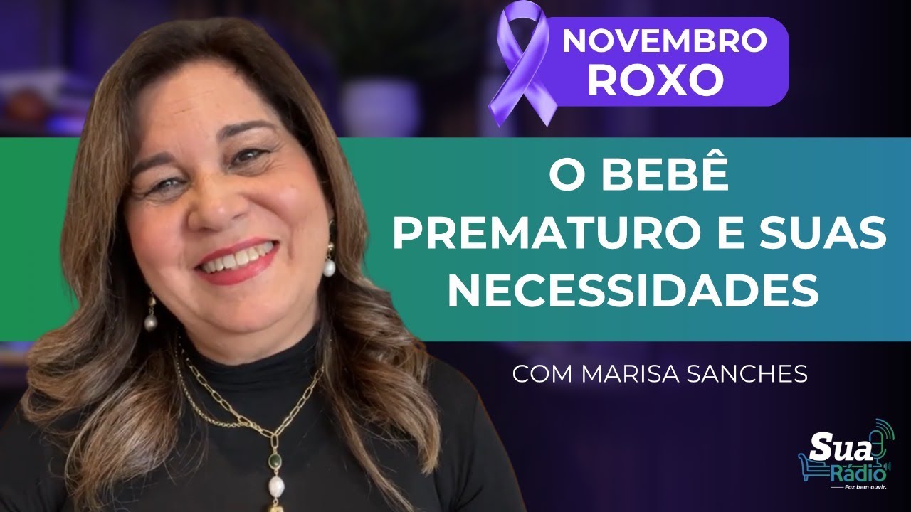 O Bebê prematuro e suas necessidades com Marisa Sanches|Sua Rádio ...