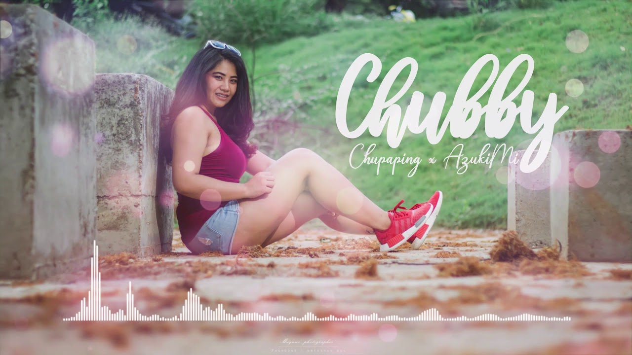 Chubby by Chupaping x AzukiMi - YouTube