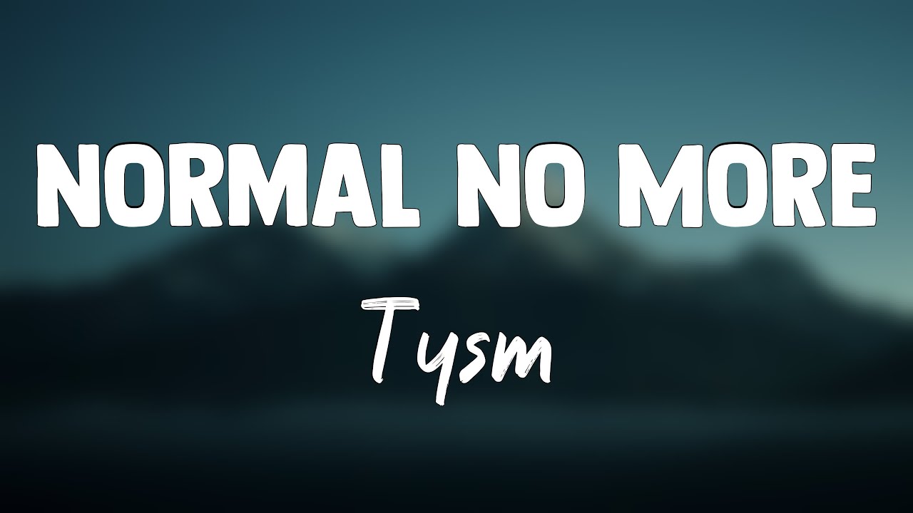 Normal No More Tysm Lyrics YouTube normal-no-more-tysm-lyrics-youtube