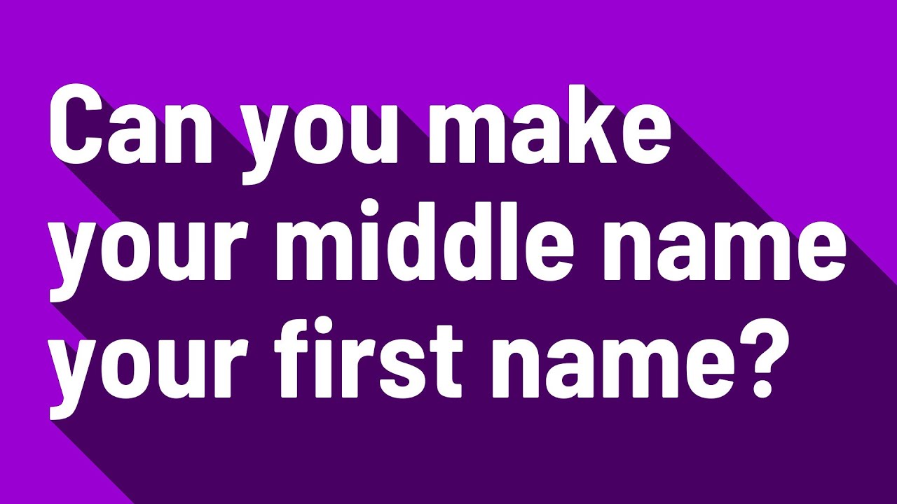 Can You Make Your Middle Name Your First Name YouTube can-you-make-your-middle-name-your-first-name-youtube