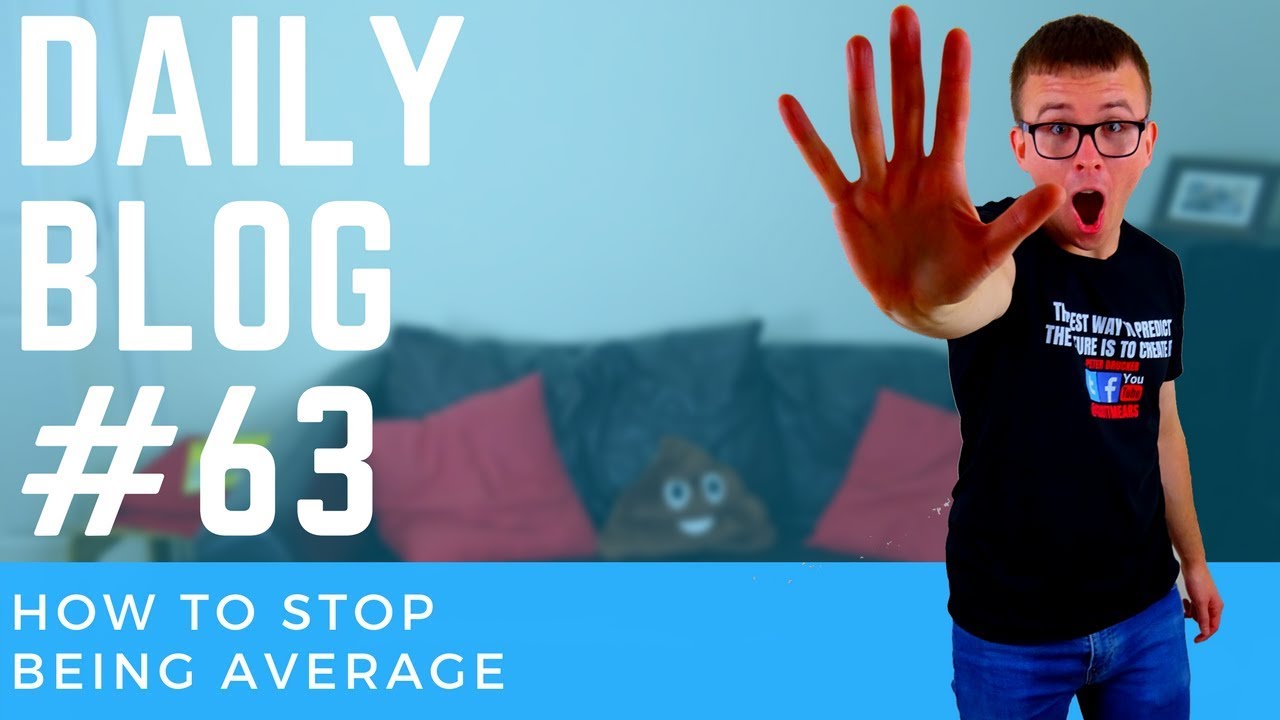 HOW TO STOP BEING AVERAGE | DAILY BLOG #63 - YouTube