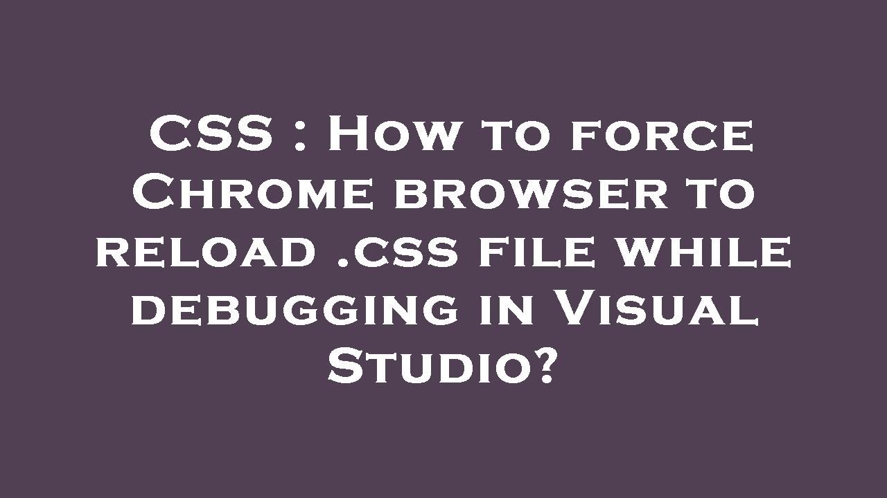 Css How To Force Chrome Browser To Reload Css File While Debugging 1580