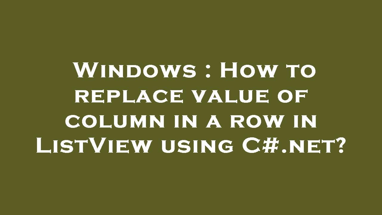 Windows How To Replace Value Of Column In A Row In ListView Using C YouTube windows-how-to-replace-value-of-column-in-a-row-in-listview-using-c-youtube