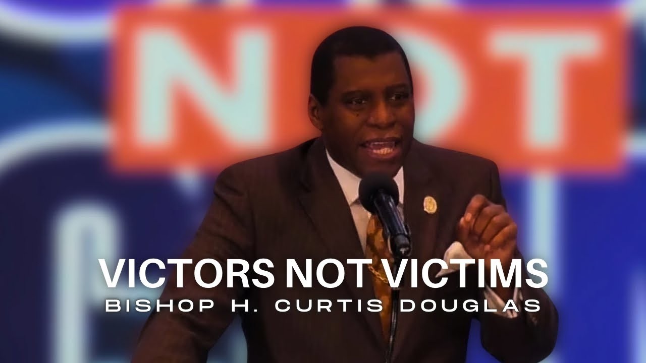 Victors Not Victims | Bishop H. Curtis Douglas - YouTube