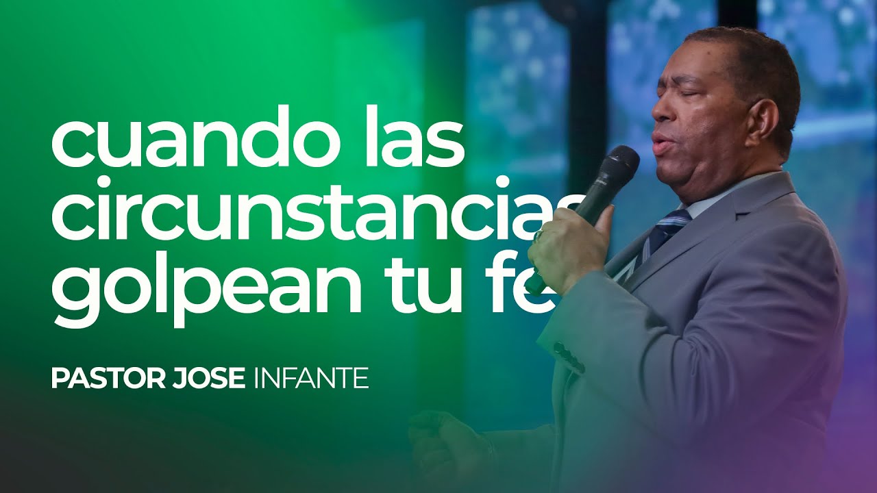 CUANDO LAS CIRCUNSTANCIAS GOLPEAN TU FÉ | PR. JOSE INFANTE - YouTube