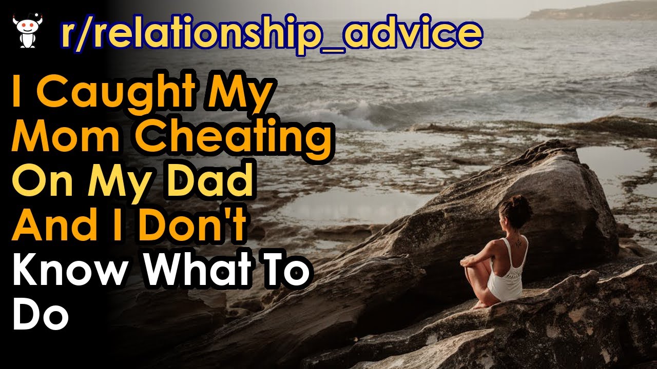 I Caught My Mom Cheating On My Dad And I Dont Know What To Do Youtube